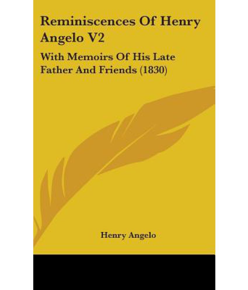 Reminiscences of Henry Angelo V2: With Memoirs of His Late Father and ...