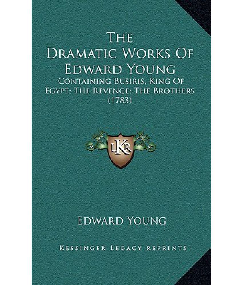 The Dramatic Works of Edward Young: Containing Busiris, King of Egypt ...