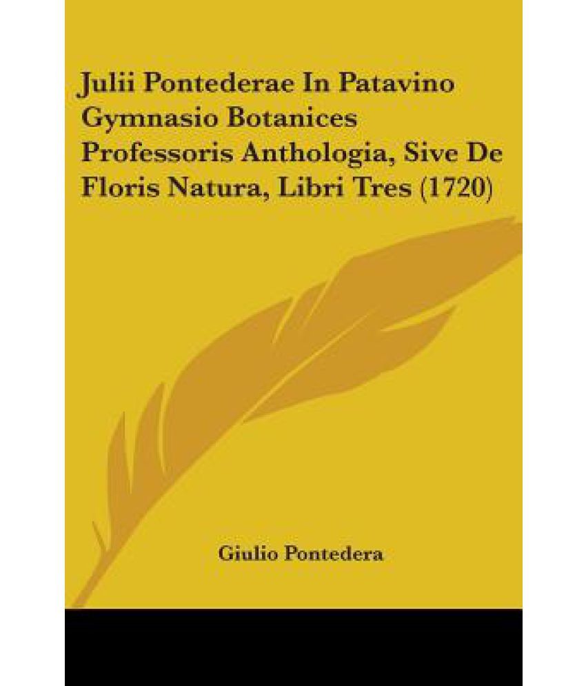 Julii Pontederae In Patavino Gymnasio Botanices Professoris Anthologia