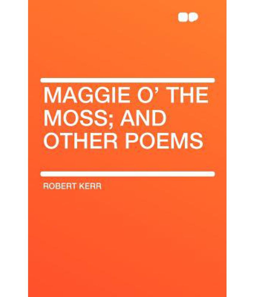 Maggie O' the Moss; And Other Poems: Buy Maggie O' the Moss; And Other ...