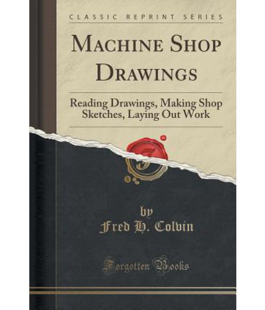 Machine Shop Drawings: Reading Drawings, Making Shop Sketches, Laying ...