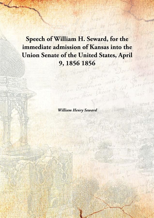 Speech of William H. Seward, for the immediate admission of Kansas into ...