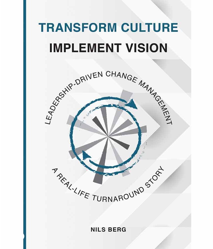 Transform Culture - Implement Vision : Leadership-driven change - A ... Transform Culture - Implement Vision : Leadership-driven change - A ...